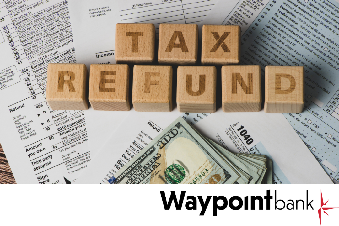 Put Your Tax Refund To Good Use This Year - Waypoint Bank